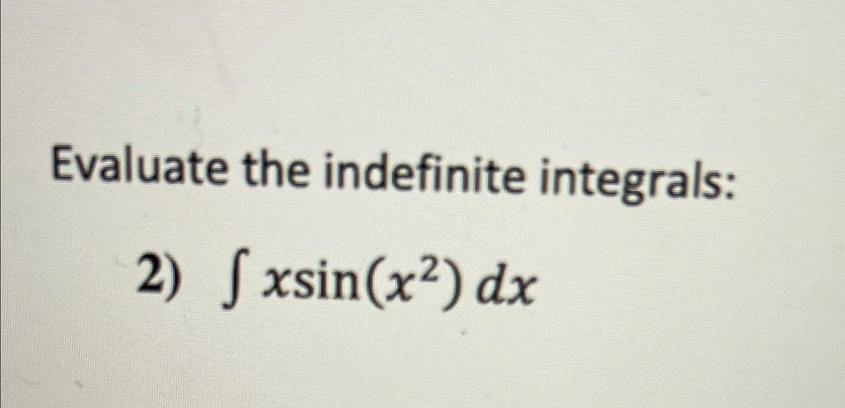 Solved Evaluate the indefinite integrals:∫﻿﻿xsin(x2)dx | Chegg.com