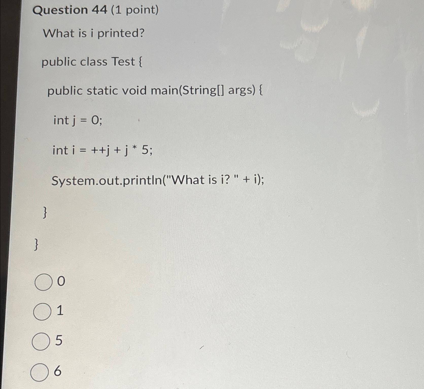 Solved Question 44 (1 ﻿point)What is i printed?public class | Chegg.com