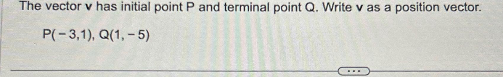 Solved The vector v has initial point P and terminal point | Chegg.com Solved The vector v has initial point P and terminal point | Chegg.com