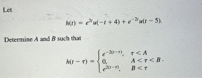 Solved Let h(t)=e2tu(−t+4)+e−2tu(t−5) Determine A and B such | Chegg.com