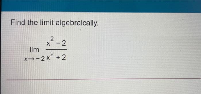 Solved Find the limit algebraically. 2 XP-2 lim x=-2x2 + 2 | Chegg.com