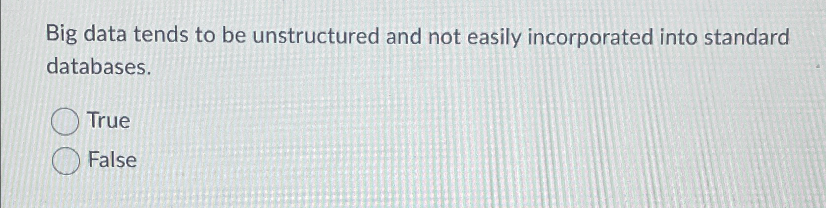 Solved Big data tends to be unstructured and not easily | Chegg.com
