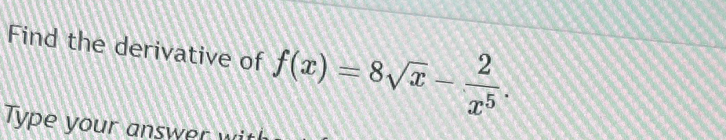 Solved Find the derivative of f(x)=8x2-2x5. | Chegg.com