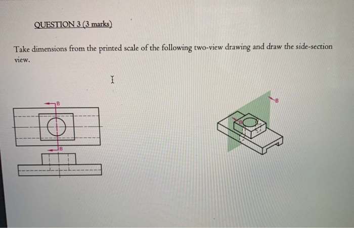 Solved QUESTION 3 (3 marks) Take dimensions from the printed | Chegg.com