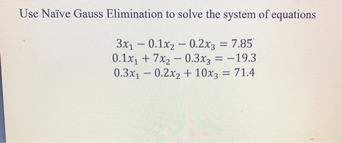 Solved Use Naïve Gauss Elimination to solve the system of | Chegg.com