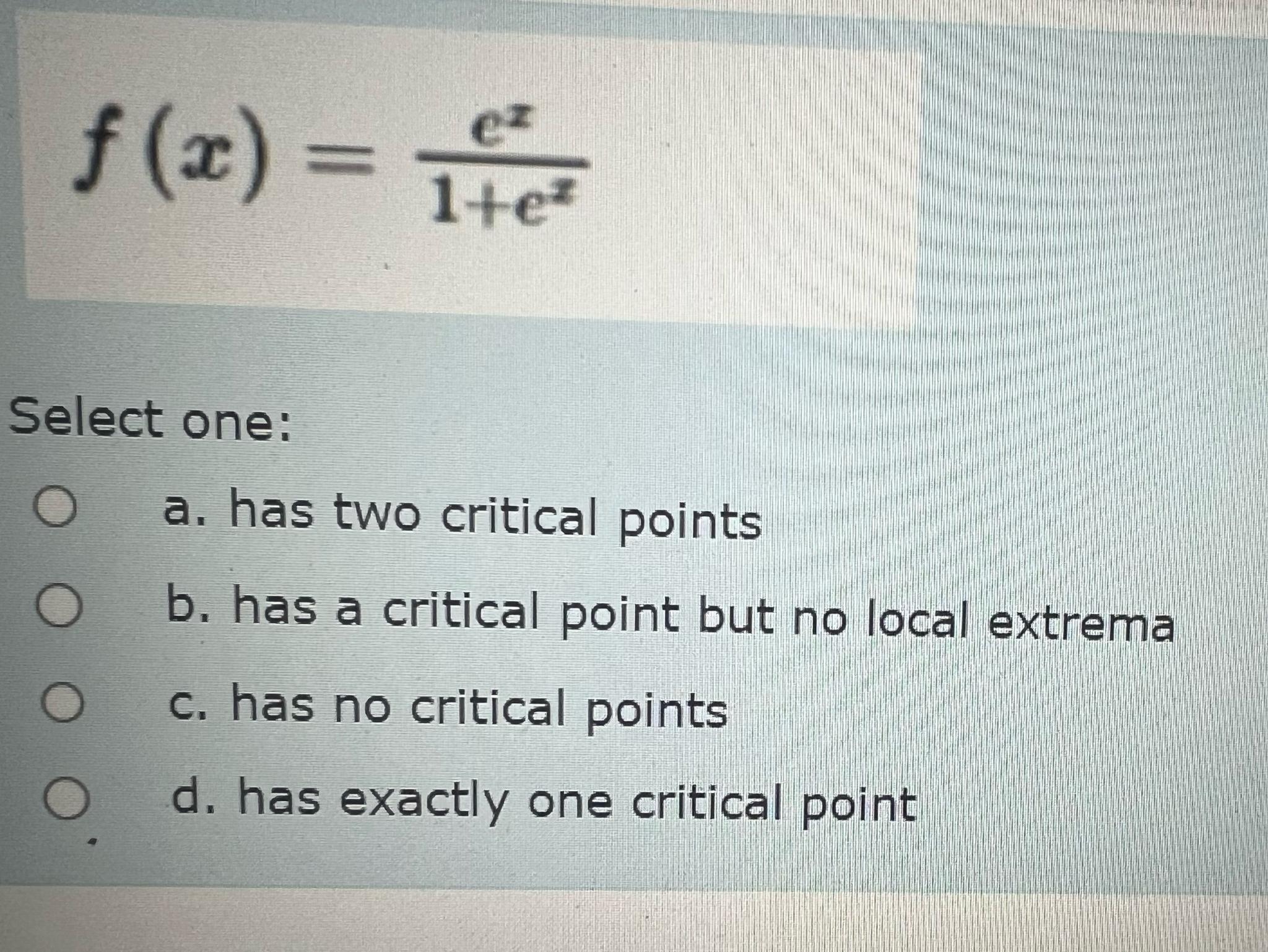 Solved f(x)=ex1+exSelect one:a. ﻿has two critical pointsb. | Chegg.com