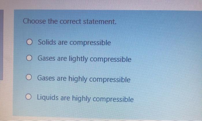 Solved Choose the correct statement. Solids are compressible | Chegg.com