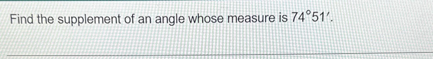 Solved Find the supplement of an angle whose measure is | Chegg.com