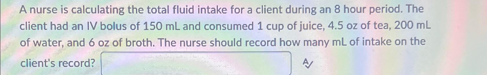 Solved A nurse is calculating the total fluid intake for a | Chegg.com