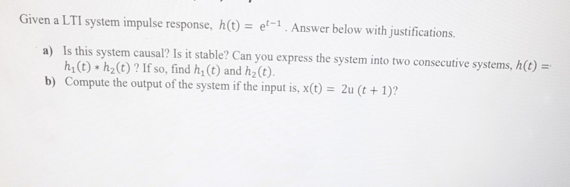 Solved Given a LTI system impulse response, h(t)=et−1. | Chegg.com