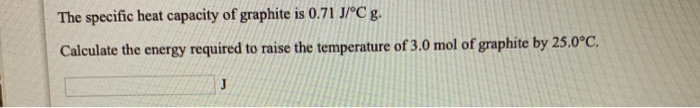 Solved The specific heat capacity of graphite is 0.71 J/°C | Chegg.com