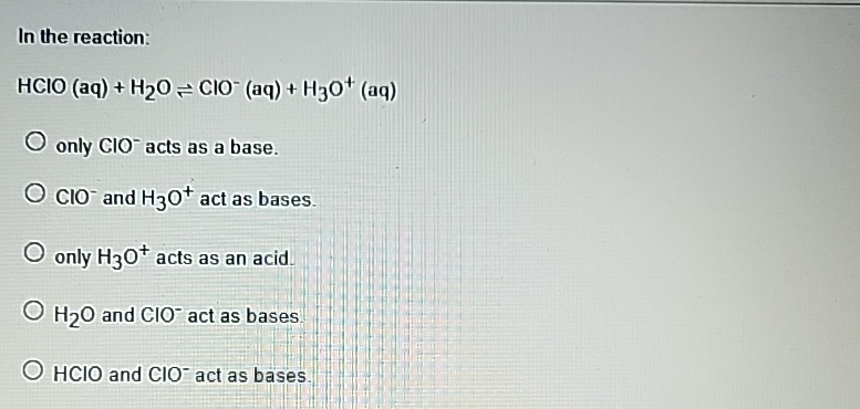 Solved In the reaction:HClO(aq)+H2O⇌ClO-(aq)+H3O+(aq)only | Chegg.com