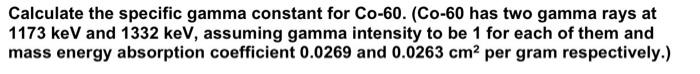 Solved Calculate the specific gamma constant for Co-60. | Chegg.com
