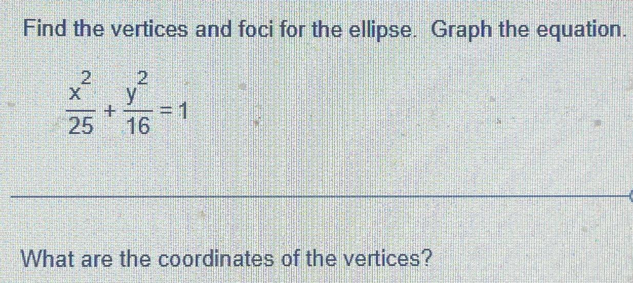Solved Find the vertices and foci for the ellipse. Graph the | Chegg.com