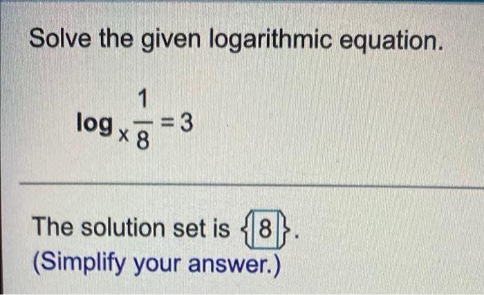Solved Solve the given logarithmic equation. log x 1/8=3The | Chegg.com