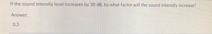 Solved If the sound intensity level increases by 30 dB, by | Chegg.com