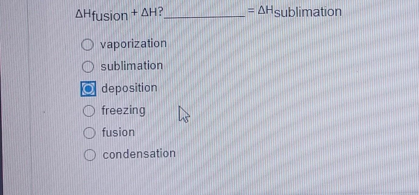 Solved ΔHfusion +ΔH ? =ΔHsublimation vaporization | Chegg.com