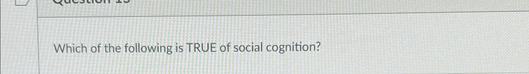 Solved Which of the following is TRUE of social cognition? | Chegg.com