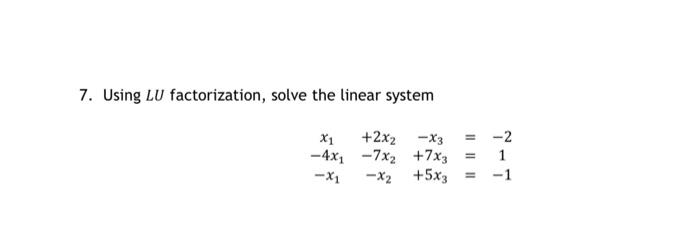Solved 7. Using LU factorization, solve the linear system X1 | Chegg.com