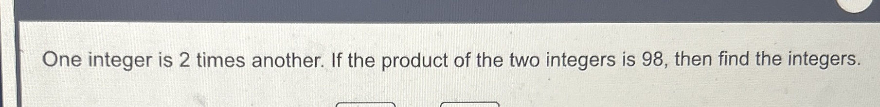 Solved One integer is 2 ﻿times another. If the product of | Chegg.com