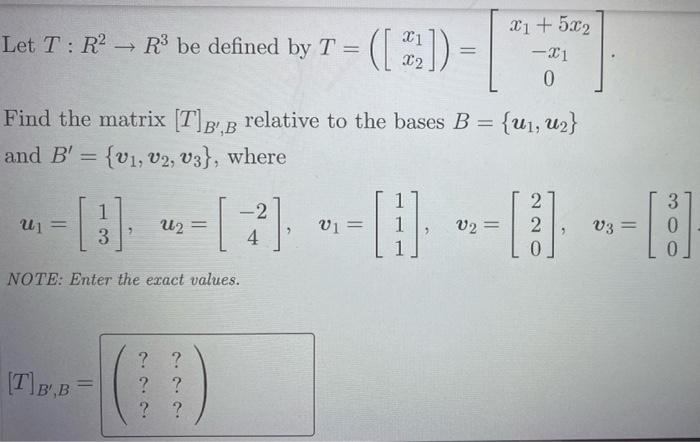 Solved Let T: R2 R3 be defined by T = --> = ( 2.) = = X1 + | Chegg.com