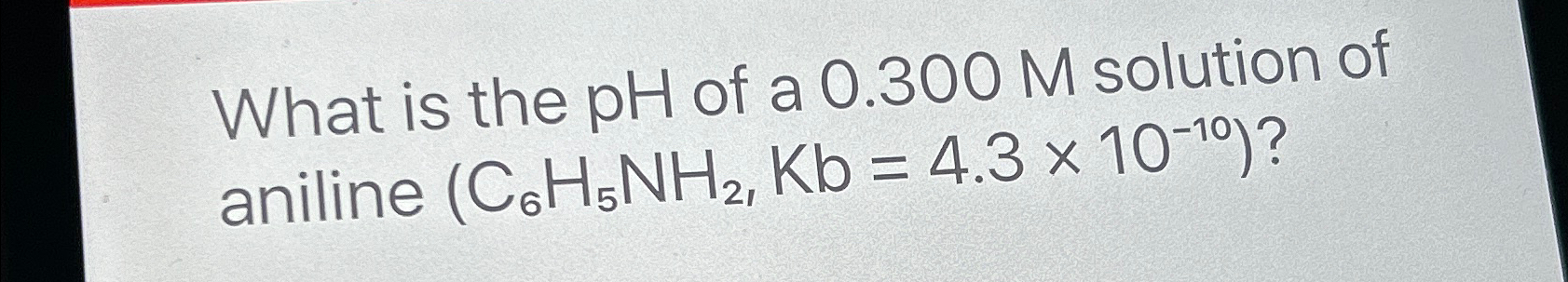 Solved What is the pH ﻿of a 0.300M ﻿solution of aniline | Chegg.com