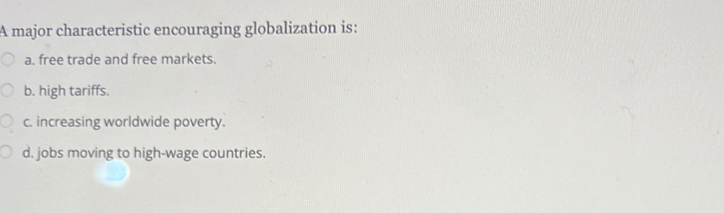 Solved A major characteristic encouraging globalization | Chegg.com