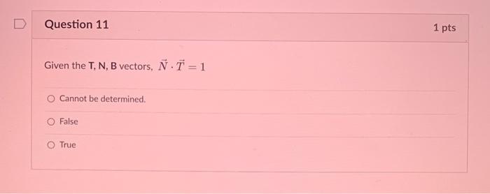 Solved Given the T,N,B vectors, N⋅T=1 Cannot be determined. | Chegg.com