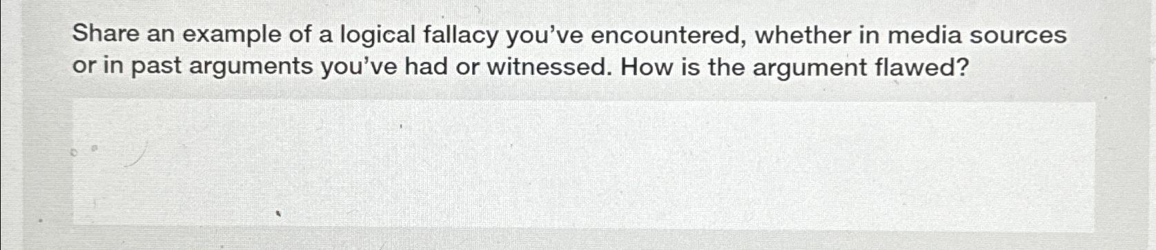 Solved Share an example of a logical fallacy you've | Chegg.com