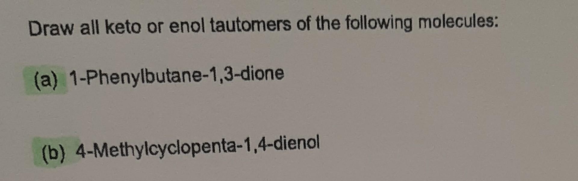 Solved Draw all keto or enol tautomers of the following | Chegg.com