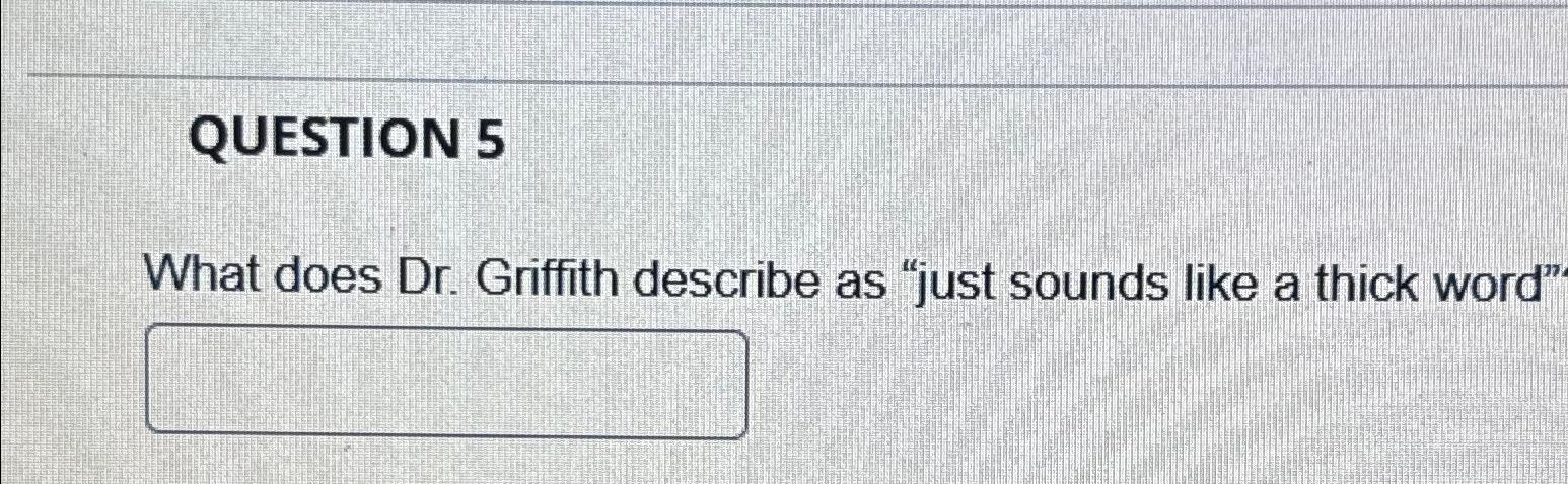 Solved QUESTION 5What does Dr. ﻿Griffith describe as "just | Chegg.com