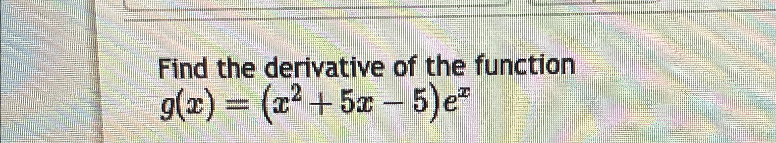 Solved Find the derivative of the functiong(x)=(x2+5x-5)ex | Chegg.com