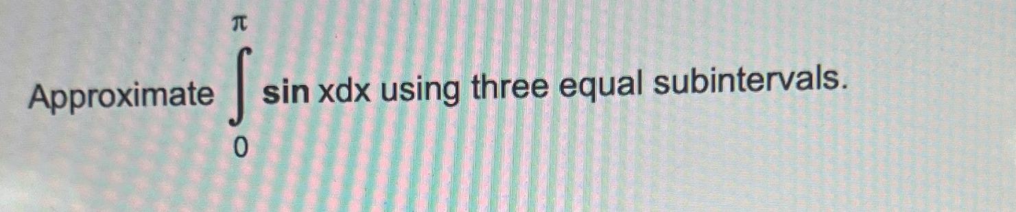 Solved Approximate ∫0πsinxdx ﻿using three equal | Chegg.com