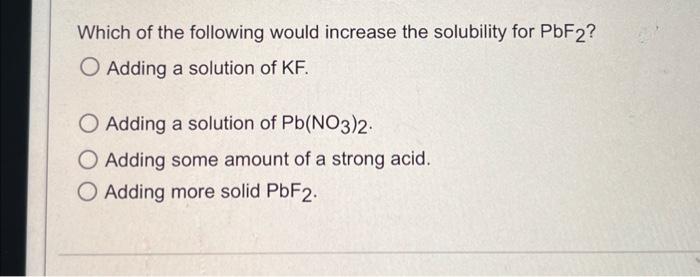 Which of the following would increase the solubility | Chegg.com