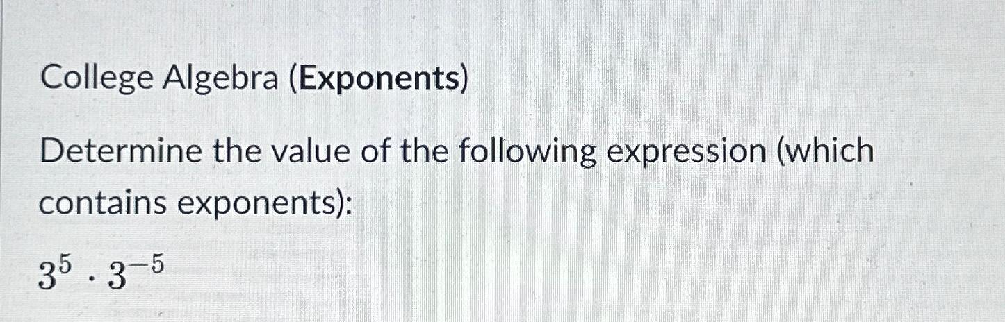 Solved College Algebra (Exponents)Determine the value of the | Chegg.com
