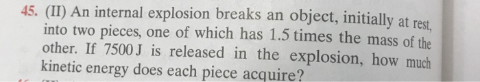 Solved 45. (II) An internal explosion breaks an object, | Chegg.com