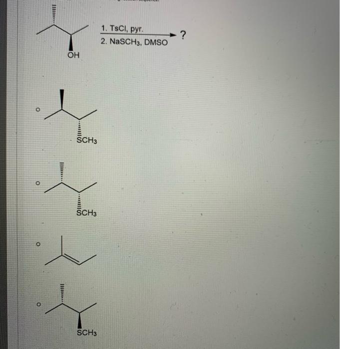 Solved 1. Tscl, pyr. 2. NaSCH3, DMSO ? ОН 0 SCH3 이 SCH3 이 | Chegg.com