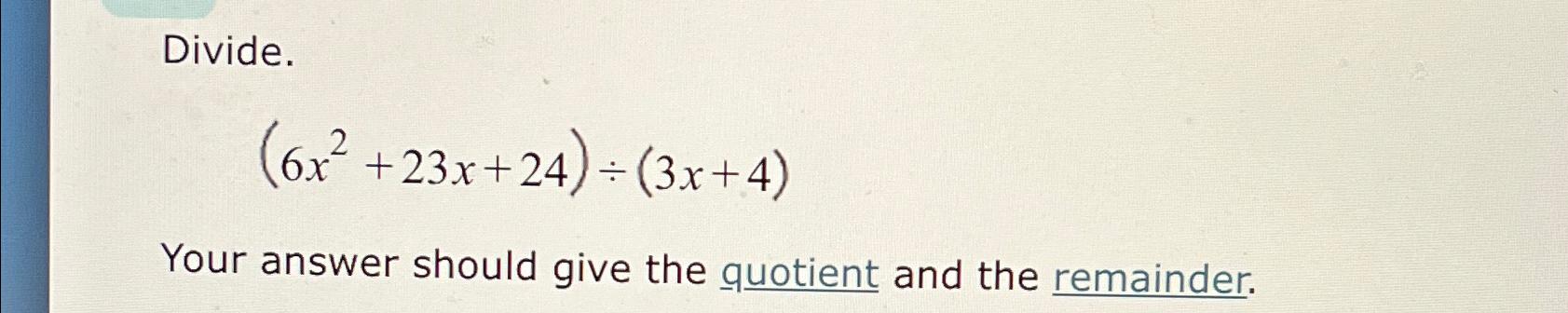 Solved Divide.(6x2+23x+24)÷(3x+4)Your answer should give the | Chegg.com