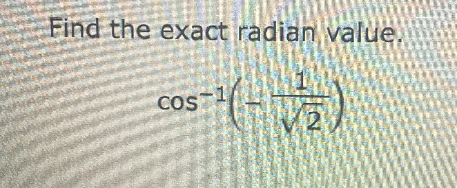 Solved Find the exact radian value.cos-1(-122) | Chegg.com