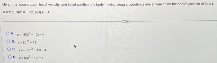 Solved Given the acceleration, initial velocity, and initial | Chegg.com