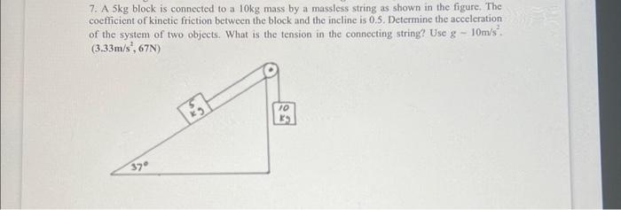 Solved 7. A 5kg block is connected to a 10kg mass by a | Chegg.com