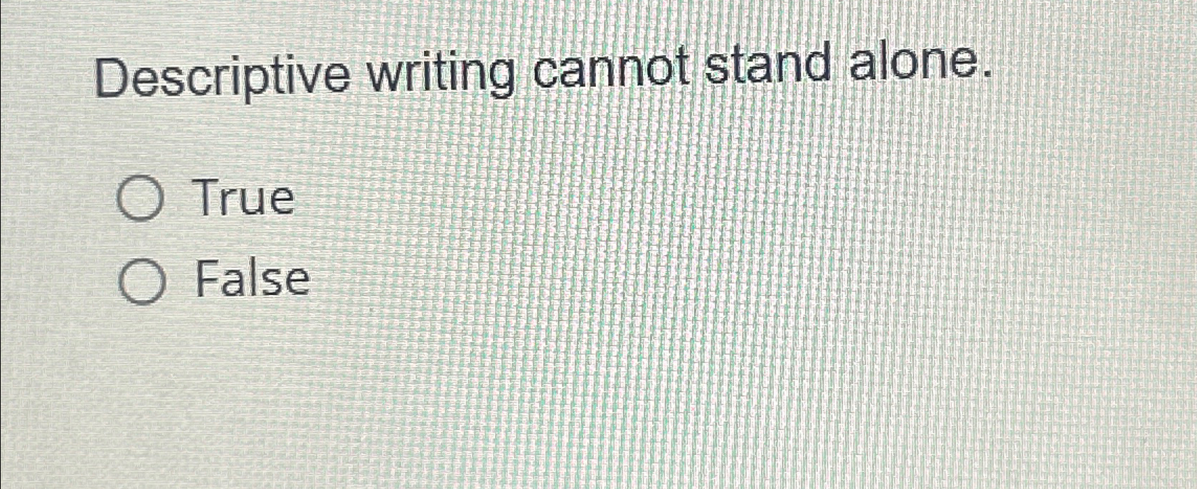 Solved Descriptive writing cannot stand alone.TrueFalse | Chegg.com