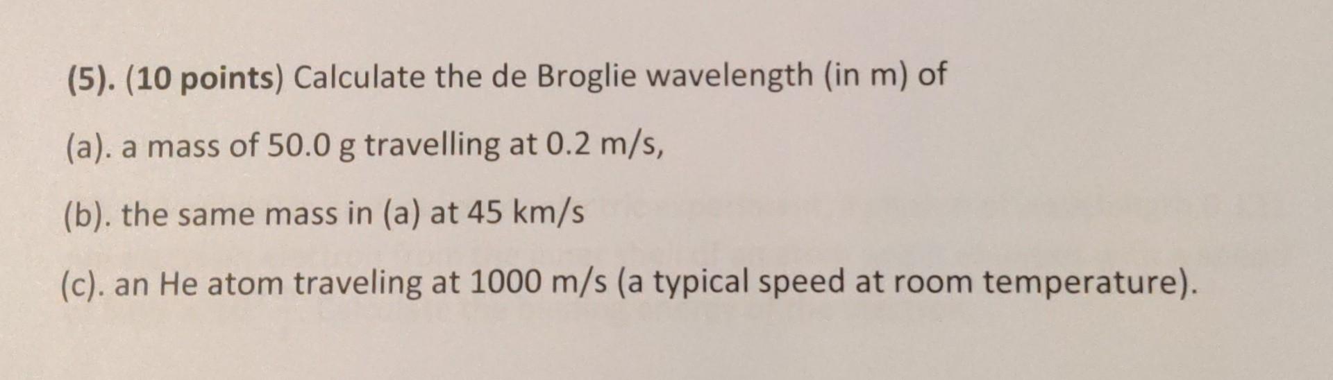 Solved (5). (10 points) Calculate the de Broglie wavelength | Chegg.com
