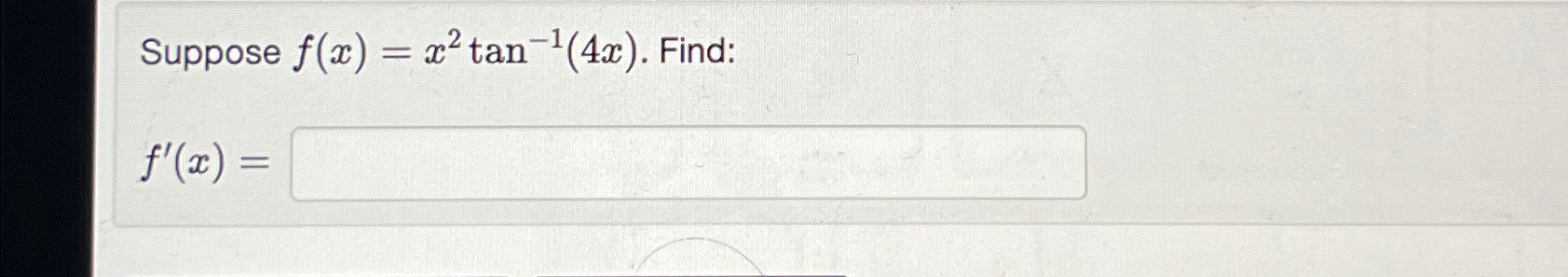 Solved Suppose f(x)=x2tan-1(4x). ﻿Find:f'(x)= | Chegg.com
