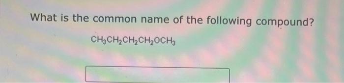 Solved What is the common name of the following | Chegg.com