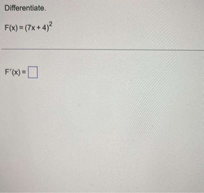 Solved Differentiate. F(x)=(7x+4)2 F′(x)= | Chegg.com