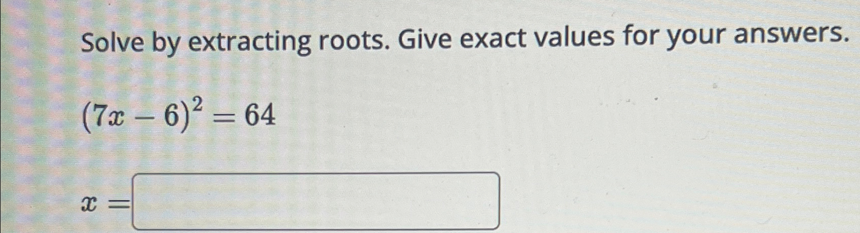Solved Solve by extracting roots. Give exact values for your | Chegg.com
