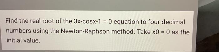 Solved Find the real root of the 3x-cosx-1 = 0 equation to | Chegg.com