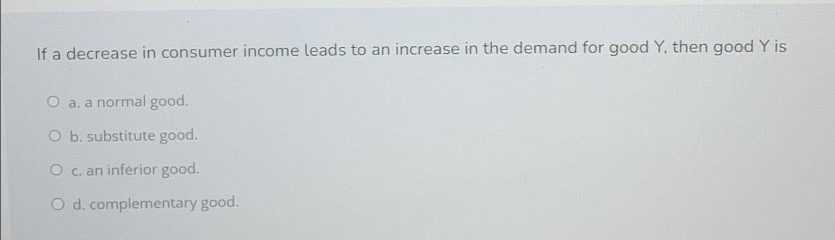Solved If a decrease in consumer income leads to an increase | Chegg.com