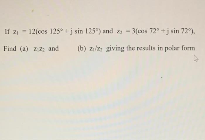 Solved If z = 12(cos 125° +j sin 125°) and z2 = 3(cos 72° +j | Chegg.com